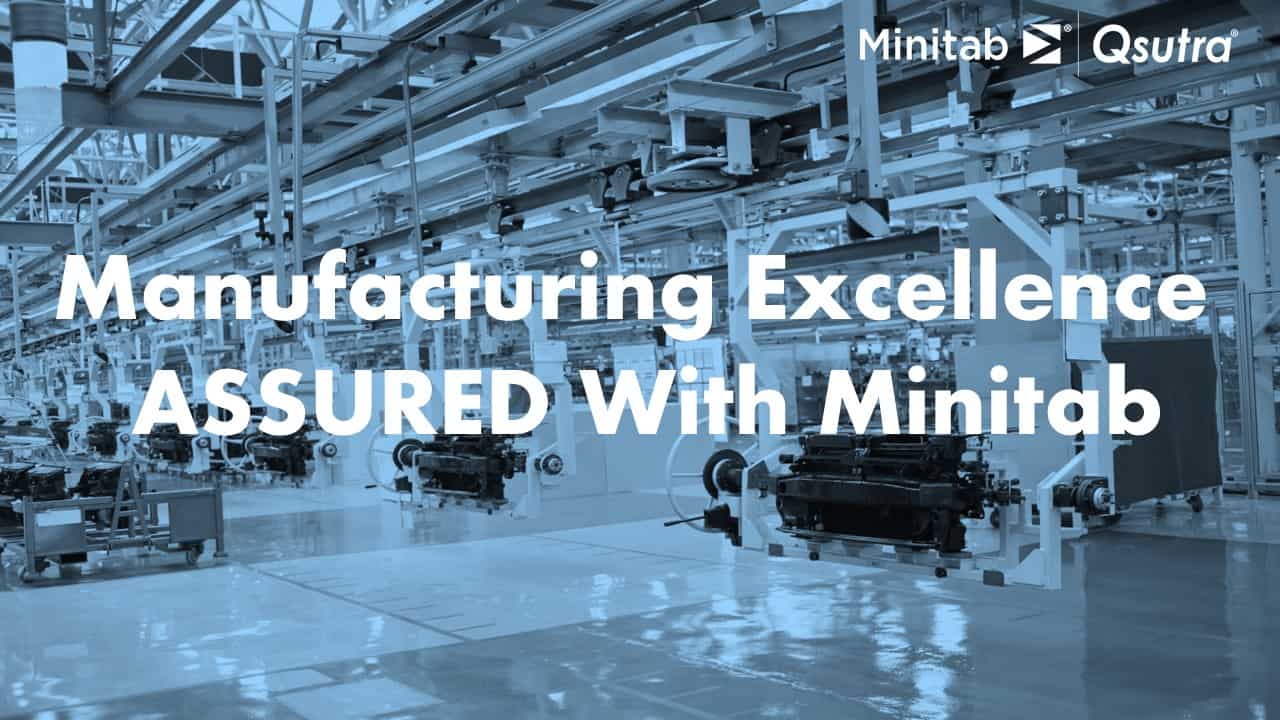 Webinar | Manufacturing Excellence ASSURED With Minitab Webinar | Manufacturing Excellence ASSURED With Minitab